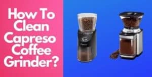 How to Clean Capresso Coffee Grinder? Step By Step 2024